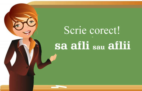 Scrie corect sa afli sau aflii. Ai 10 variante de propozitii